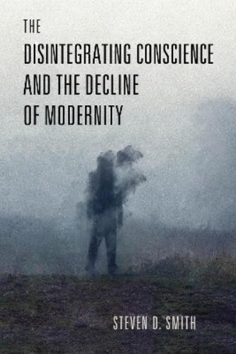 Steven D. Smith The Disintegrating Conscience and the Decline ...