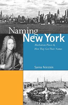 Naming New York: Manhattan Places and How They Got Their Names. Feirstein