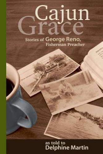 Cajun Grace: Stories of George Reno, Fisherman Preacher - Paperback ...