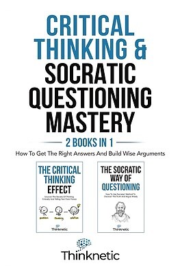 Critical Thinking & Socratic Questioning Mastery - 2 Books In 1: by ...