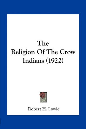 THE RELIGION OF THE CROW INDIANS (1922) By Robert H. Lowie **BRAND NEW ...