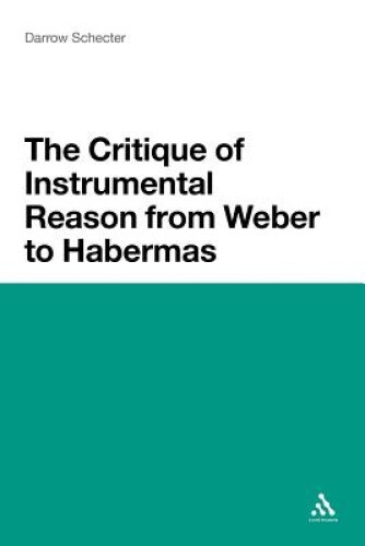 The Critique of Instrumental Reason from Weber to Habermas by Darrow ...