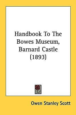 Handbook to the Bowes Museum, Barnard Castle by Owen Stanley Scott ...
