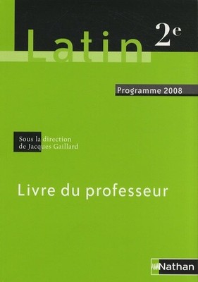 Latin 2e 2008 - Livre du professeur, Jacques Gaillard et Gilbert Guinez ...