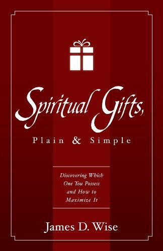 SPIRITUAL GIFTS, PLAIN AND SIMPLE: DISCOVERING WHICH ONE By James D ...