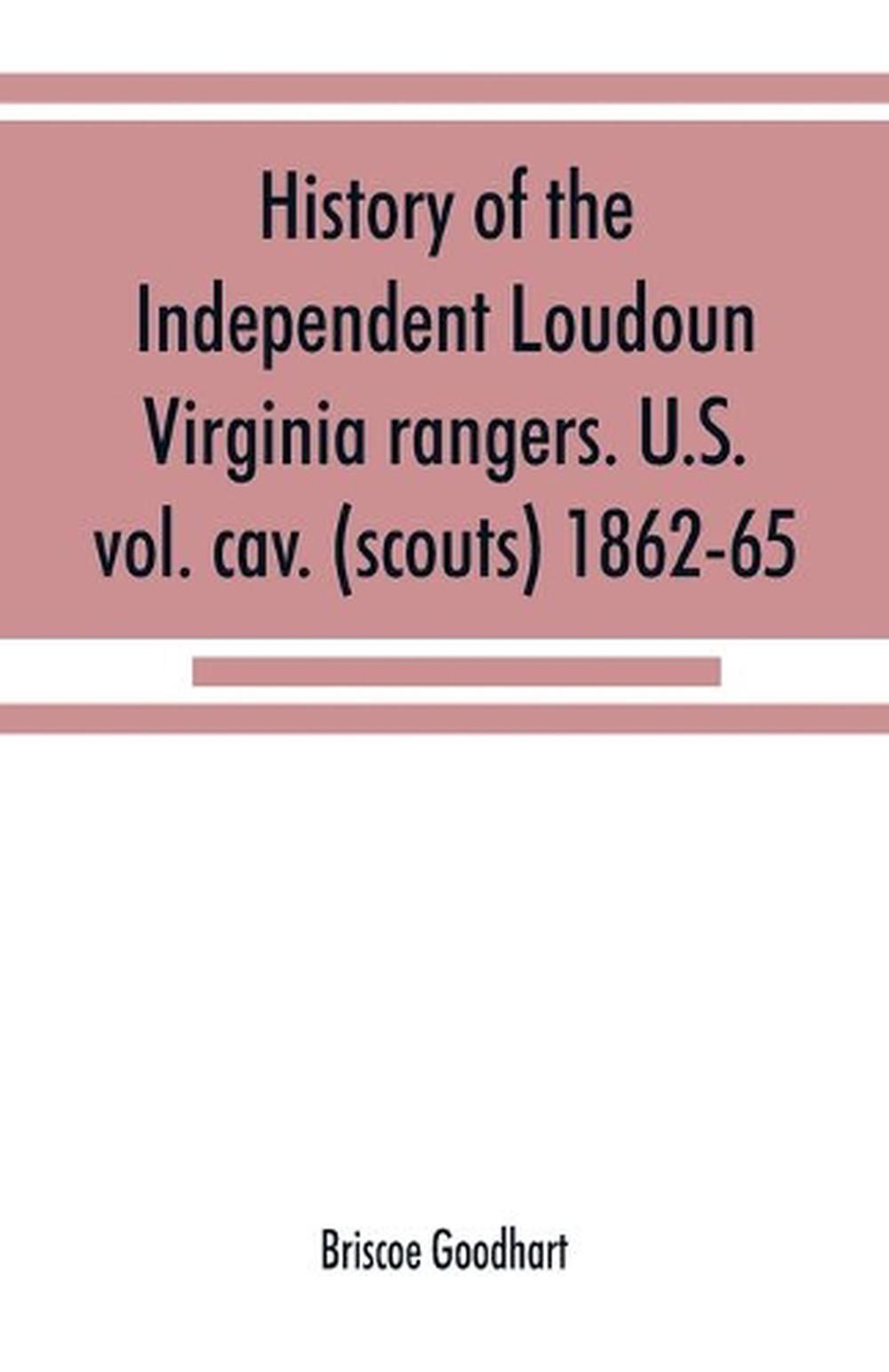History of the Independent Loudoun Virginia rangers. U.S. vol. cav ...