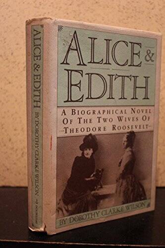 Alice & Edith : A Biographical Novel of the Two Wives of Theod ...