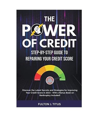 The Power of Credit: Step-By-Step Guide to Repairing Your Credit Score ...