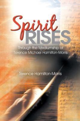 Spirit Rises : Through the Mediumship of Terence Michael Hamilton ...