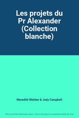Les projets du Pr Alexander (Collection blanche) Meredith Webber et ...