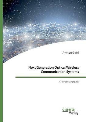 Next Generation Optical Wireless Communication Systems: A Systems Approach by Aymen Gatri ...