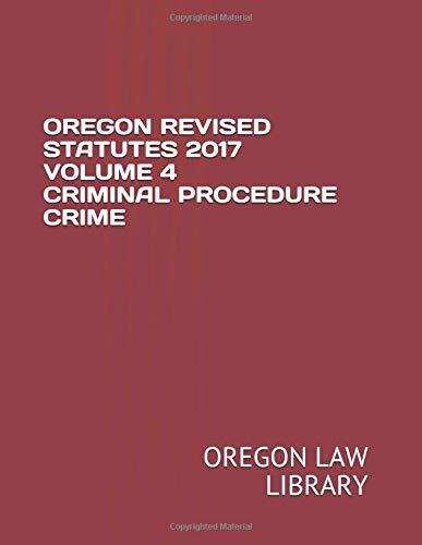 OREGON REVISED STATUTES 2017 VOLUME 4 CRIMINAL PROCEDURE By Law Oregon ...