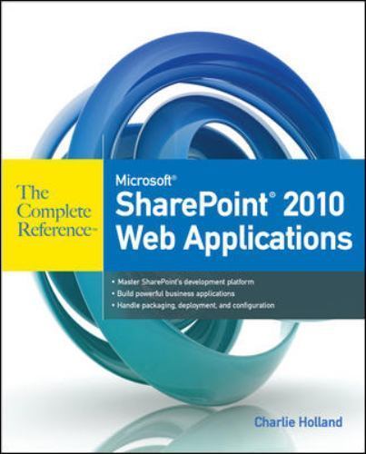 Microsoft SharePoint 2010 Web Applications the Complete Reference by Charlie Holland (2010 ...