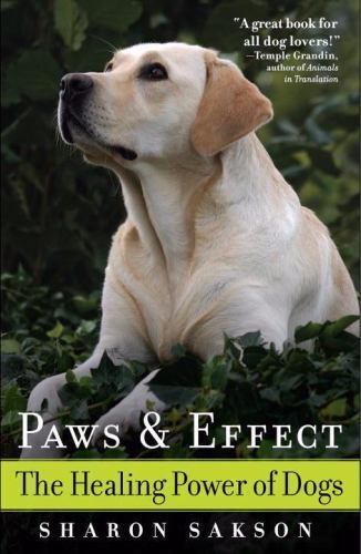 Paws and Effect : The Healing Power of Dogs by Sharon Sakson (2009 ...