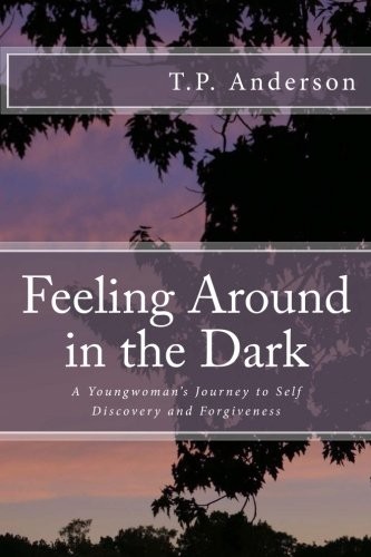 FEELING AROUND IN THE DARK: A YOUNG WOMAN'S JOURNEY TO By T. P ...