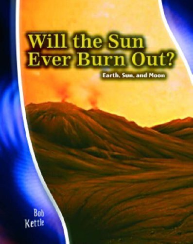 Will the Sun Ever Burn Out?: Earth, Sun and Moon : Earth, Sun an ...