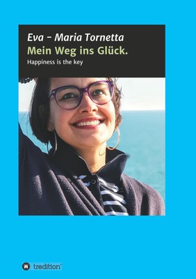 Mein Weg ins Glück Happiness is the key Eva - Maria Tornetta ...