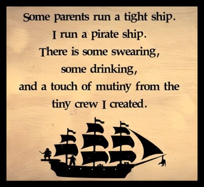 Some Parents Run A Tight Ship. I Run A Pirate Ship. Swearing Drinking ...