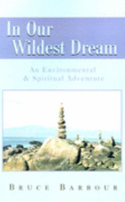 In Our Wildest Dream : An Environmental and Spiritual Adventure by ...