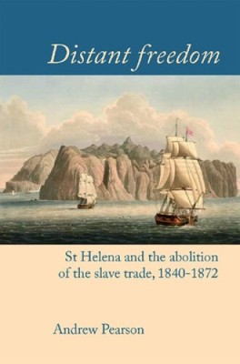 Distant freedom: St Helena and the abolition of the slave trade, 1840 ...
