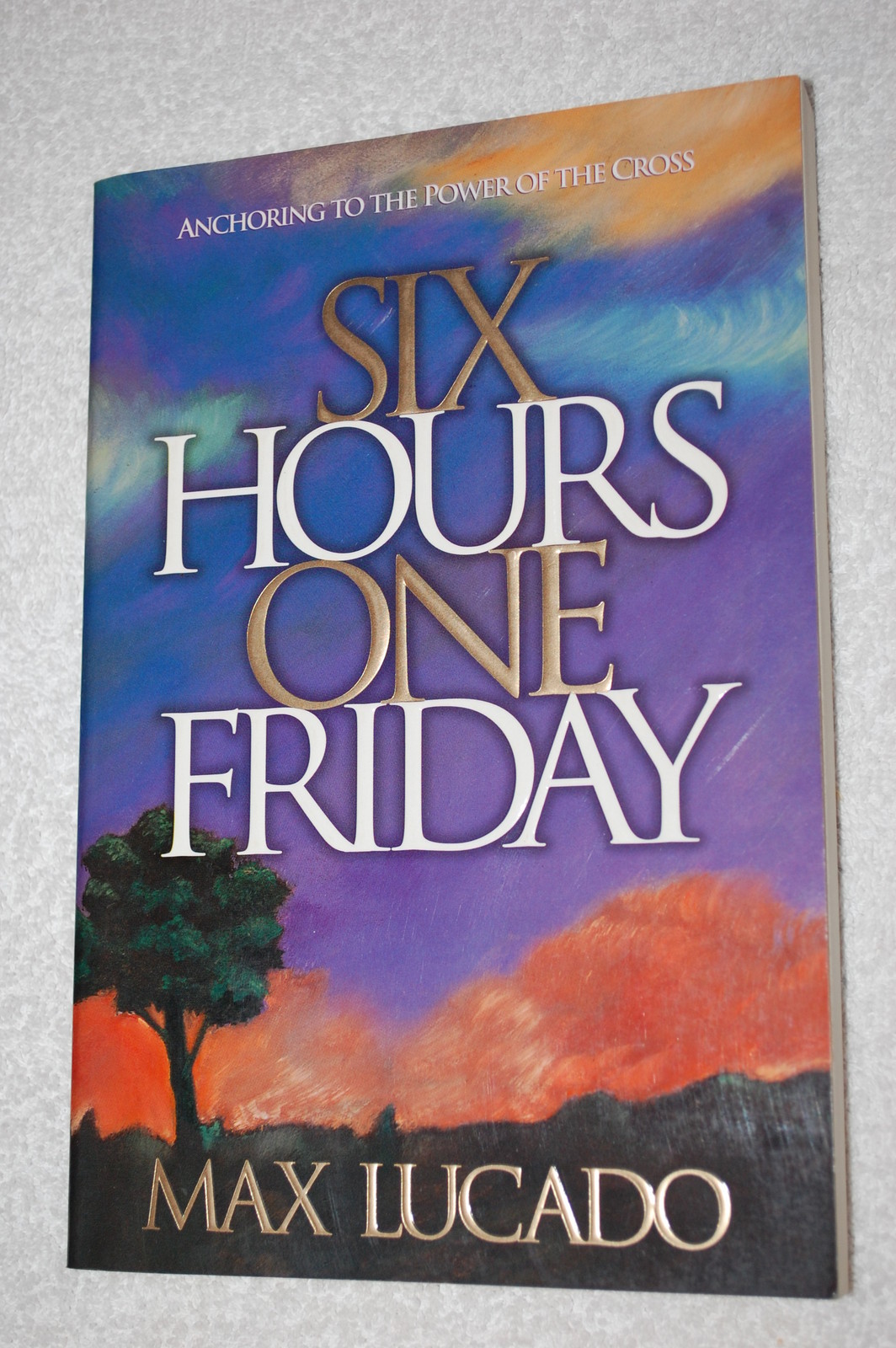 Six Hours One Friday : Anchoring to the Power of the Cross by Max ...