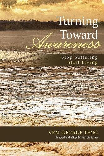 TURNING TOWARD AWARENESS: STOPSUFFERINGSTARTLIVING By Ven. George Teng ...
