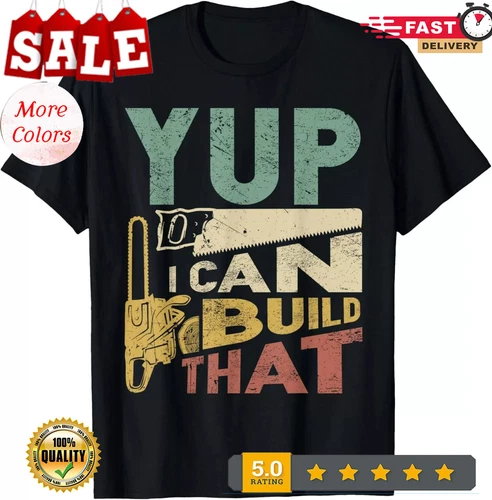 HOT-Yup I Can Build That Funny Woodworking Carpenter Gift Unisex T ...