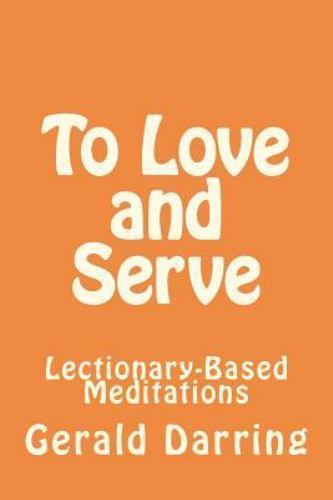 To Love and Serve : Lectionary-Based Meditations by Gerald Darring ...