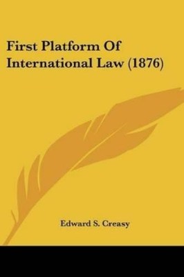 Edward S Creasy First Platform Of International Law (1876) (Tascabile ...