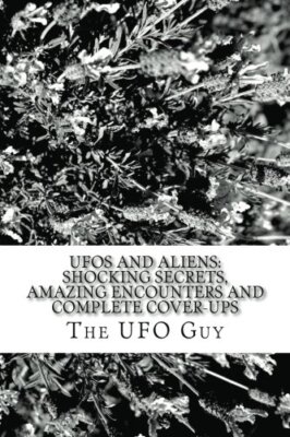 UFOs and Aliens: Shocking Secrets, Amazing Encounters and Comple ...