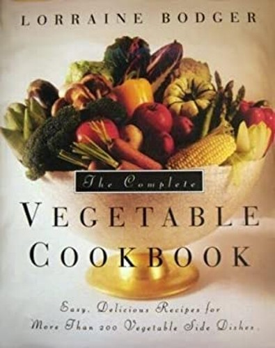 The Complete Vegetable Cookbook : Easy, Delicious Recipes for Mor ...