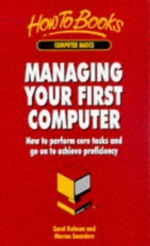 Managing Your First Computer : How to Perform Core Tasks and Go on to ...