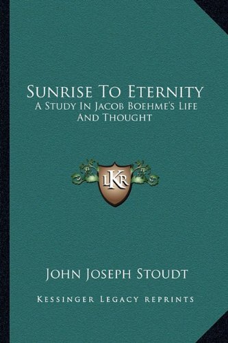 Sunrise to Eternity : A Study in Jacob Boehme's Life and Thought by ...
