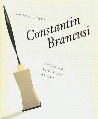 CONSTANTIN BRANCUSI: SHIFTING THE BASES OF ART (YALE By Anna C. Chave ...