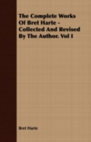Complete Works of Bret Harte - Collected and Revised by the Author by ...