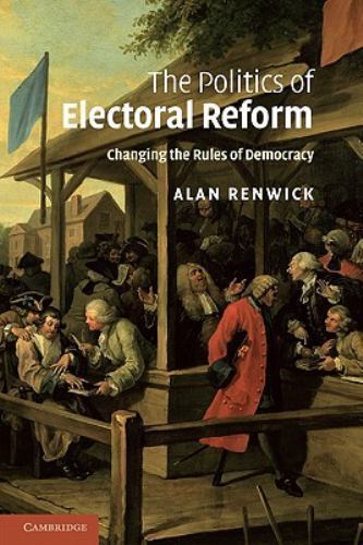 Politics of Electoral Reform : Changing the Rules of Democracy by Alan ...