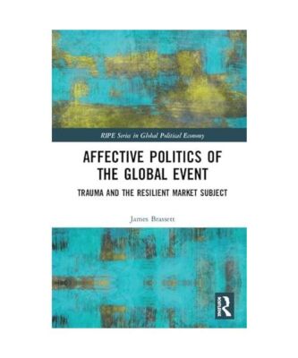 Affective Politics of the Global Event: Trauma and the Resilient Market ...