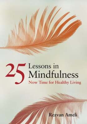25 Lessons in Mindfulness: Now Time for Healthy Living by Rezvan Ameli ...