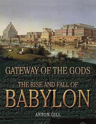 The Rise and Fall of Babylon: Gateway of the Gods by Anton Gill ...