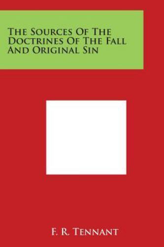 Sources of the Doctrines of the Fall and Original Sin by F. R. Tennant ...