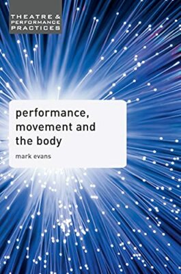 Performance, Movement and the Body (Theatre and Performance Practices ...