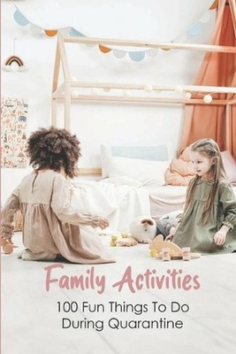 Family Activities: 100 Fun Things To Do During Quarantine: Quarantine ...