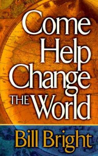Come Help Change the World - Paperback By Bright, Bill - VERY GOOD ...
