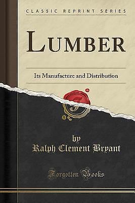 Lumber : Its Manufacture and Distribution (Classic Reprint) by Ralph ...
