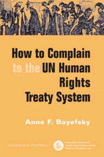 How to Complain to the un Human Rights Treaty System by Anne Bayefsky ...