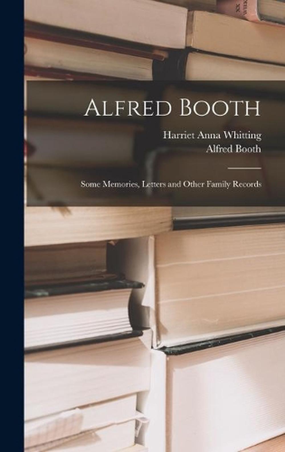 Alfred Booth: Some Memories, Letters and Other Family Records by ...