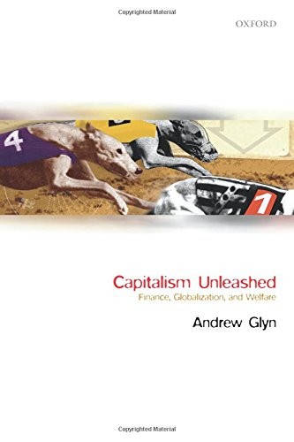 CAPITALISM UNLEASHED: FINANCE, GLOBALIZATION, AND WELFARE By Andrew ...