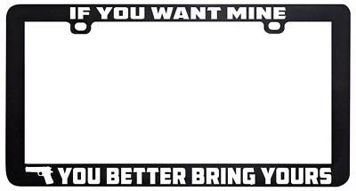 If you want mine you better bring yours gun RIGHTS license plate frame ...
