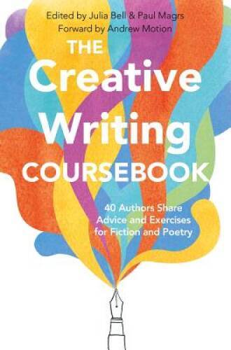 The Creative Writing Coursebook: 40 Authors Share Advice and Exercises ...