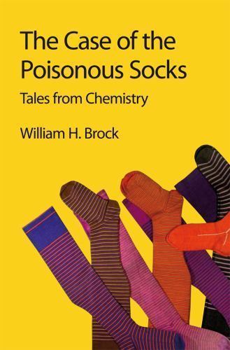 Case of the Poisonous Socks : Tales from Chemistry by William H. Brock ...